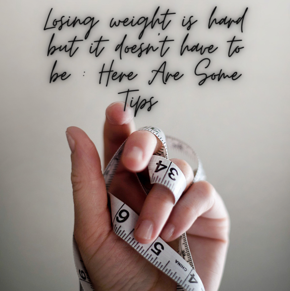 Losing weight is hard but it doesn’t have to be: Here’s Are Some Tips ...